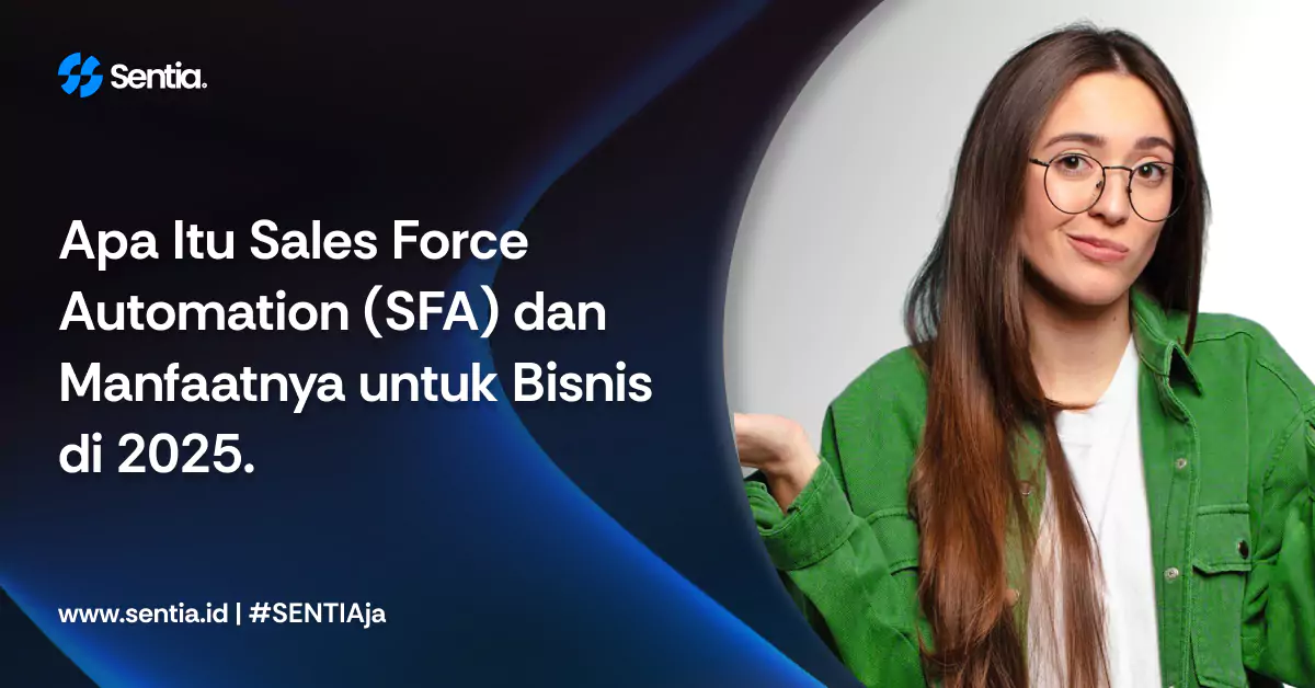 Apa Itu Sales Force Automation (SFA) dan Manfaatnya untuk Bisnis di 2025 – Sentia